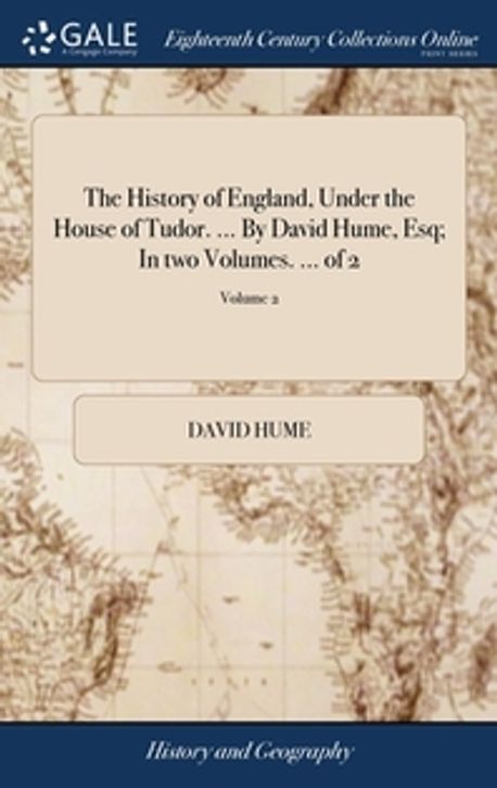 The History of England, Under the House of Tudor. ... By David Hume, Esq; In two Volumes. ... of ...