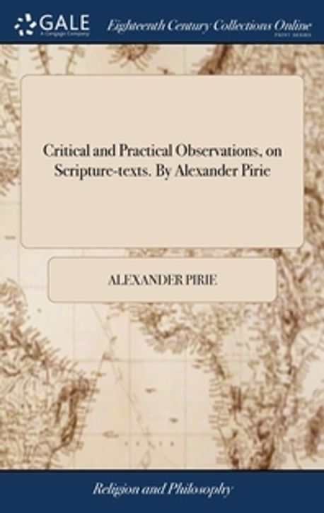 Critical and Practical Observations, on Scripture-texts. By Alexander ...