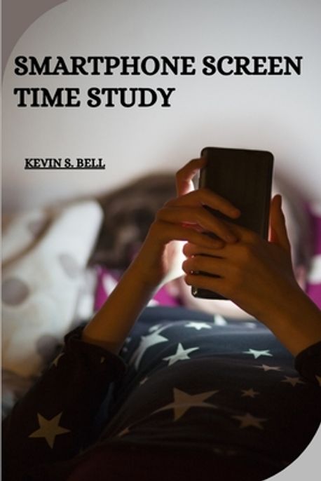 Smartphone Screen Time Study | S. Bell, Kevin - 교보문고