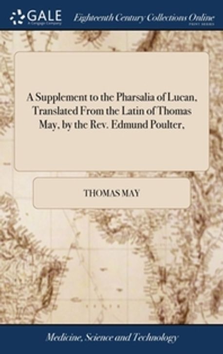 A Supplement to the Pharsalia of Lucan, Translated From the Latin of ...