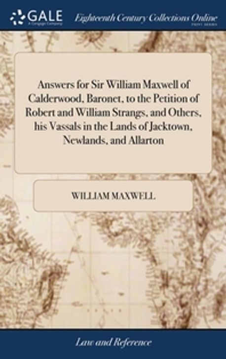 Answers for Sir William Maxwell of Calderwood, Baronet, to the Petition ...