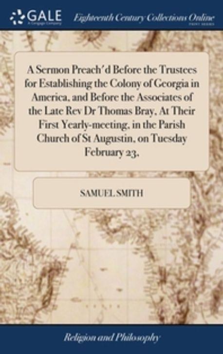 A Sermon Preach'd Before the Trustees for Establishing the Colony of ...