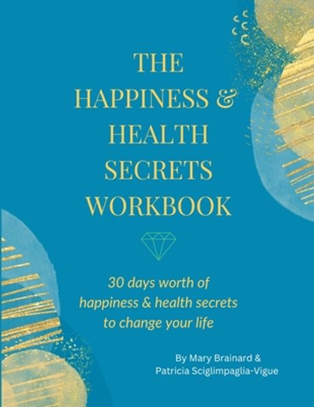 The Happiness & Health Secrets Workbook | Sciglimpaglia Brainard, Mary ...