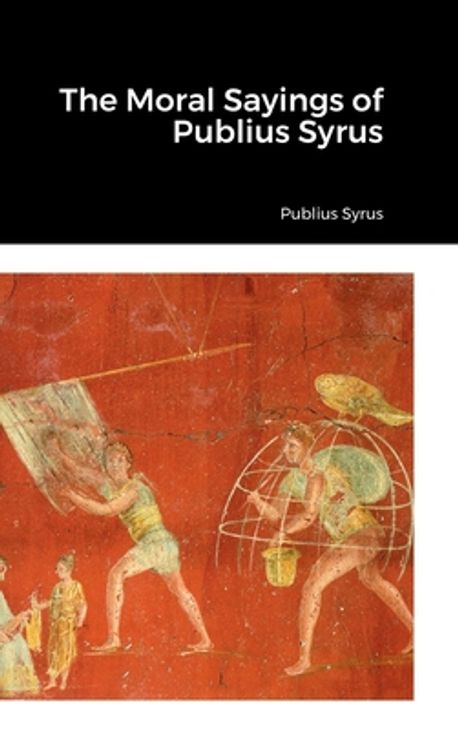 The Moral Sayings of Publius Syrus | Syrus, Publius - 교보문고