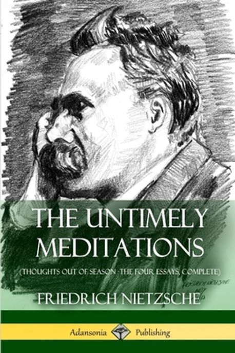 The Untimely Meditations (Thoughts Out of Season -The Four Essays ...