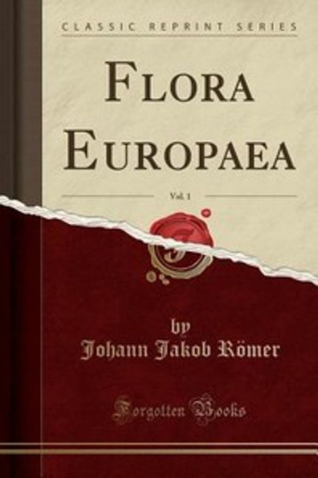 Flora Europaea, Vol. 1 (Classic Reprint) | Romer, Johann Jakob - 교보문고