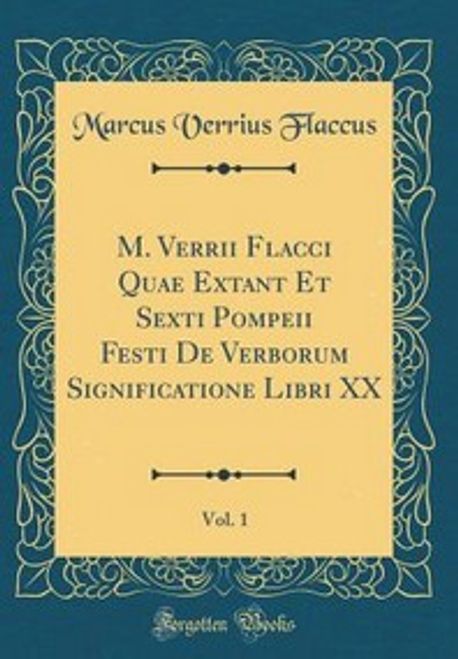 M. Verrii Flacci Quae Extant Et Sexti Pompeii Festi de Verborum ...