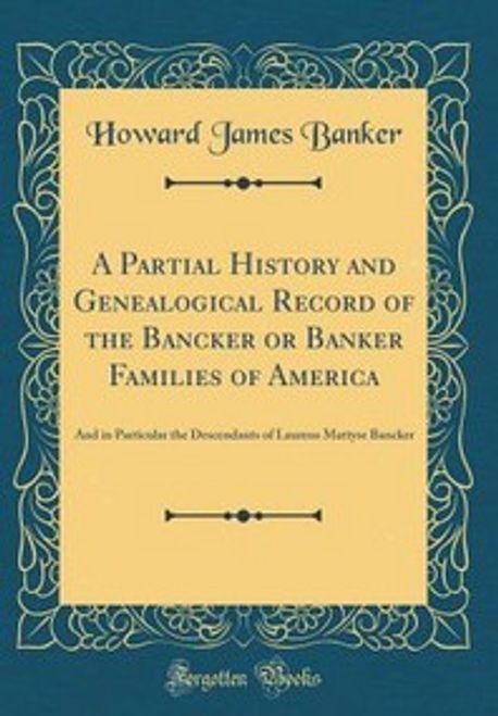 A Partial History and Genealogical Record of the Bancker or Banker ...