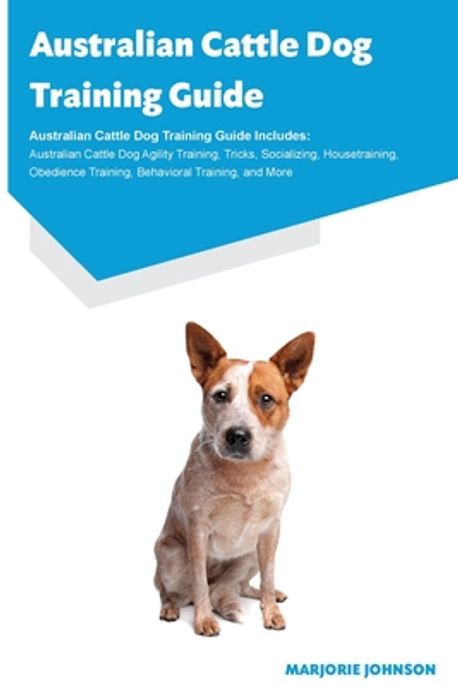 Australian Cattle Dog Training Guide Australian Cattle Dog Training ...
