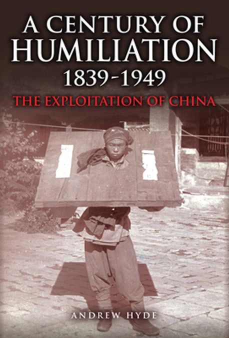 A Century of Humiliation 1839-1949 | Andrew Hyde - 교보문고