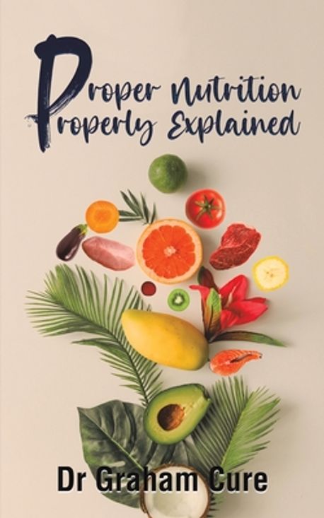 Proper Nutrition Properly Explained | Dr Graham Cure - 교보문고