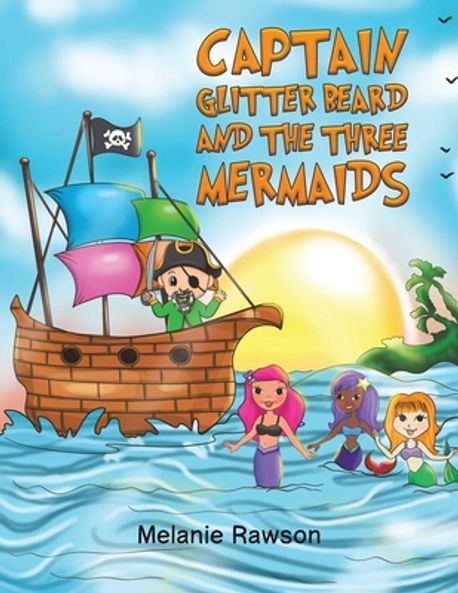 Captain Glitter Beard and the Three Mermaids | Rawson, Melanie - 교보문고