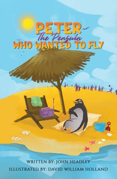 Peter the Penguin Who Wanted to Fly | Headley, John - 교보문고