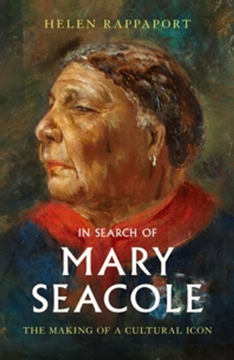 In Search of Mary Seacole | Helen Rappaport - 교보문고