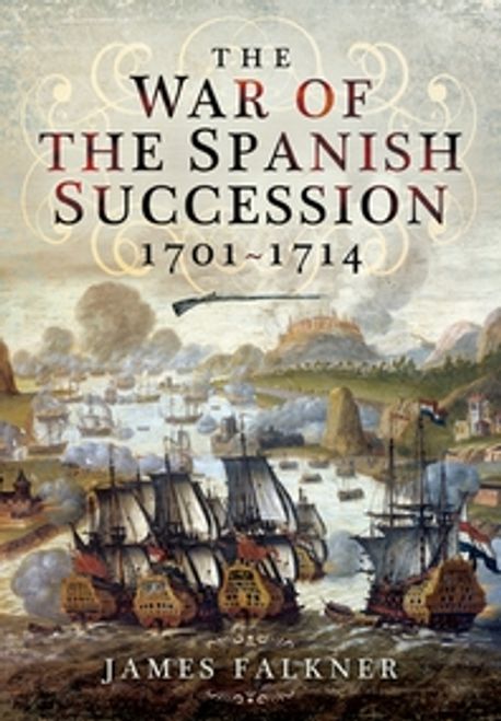 The War of the Spanish Succession 1701-1714 | James Falkner - 교보문고