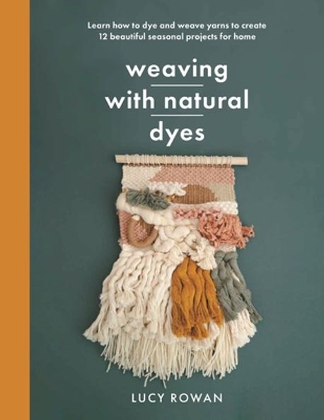 Weaving with Natural Dyes | Lucy Rowan - 교보문고