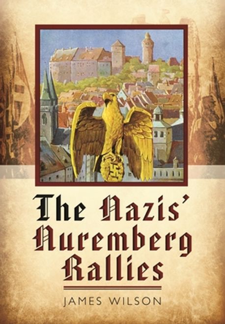 The Nazis' Nuremberg Rallies | James Wilson - 교보문고