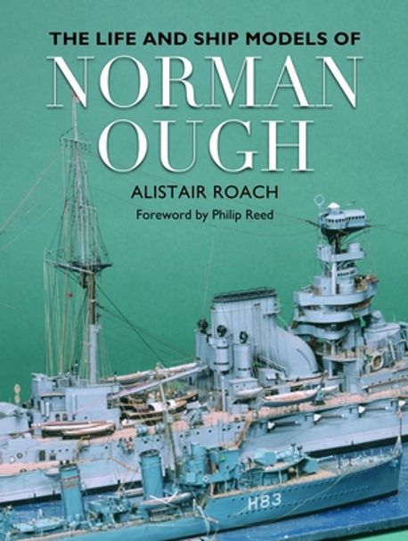 The Life and Ship Models of Norman Ough | Roach, Alistar - 교보문고