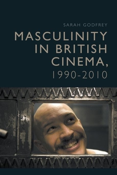 Masculinity in British Cinema, 1990-2010 | Sarah Godfrey - 교보문고