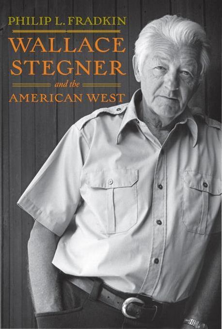 Wallace Stegner and the American West | Fradkin, Philip L. - 교보문고