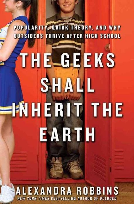 The Geeks Shall Inherit the Earth | Robbins, Alexandra - 교보문고