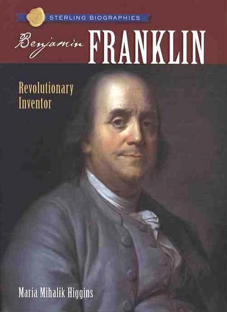 Benjamin Franklin : Revolutionary Inventor | Higgins, Maria Mihalik - 교보문고