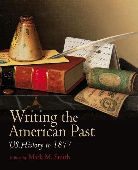 Writing the American Past : US History to 1877 | Smith, Mark M. - 교보문고