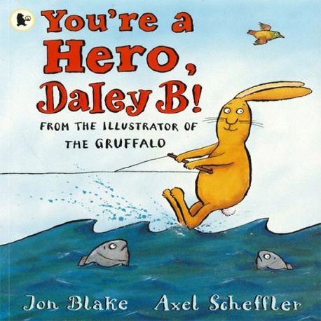 You're A Hero, Daley B! | Jon Blake and Axel Scheffler - 교보문고