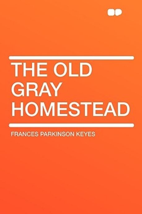The Old Gray Homestead | Keyes, Frances Parkinson - 교보문고
