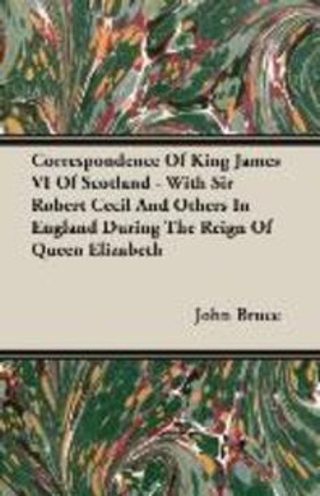 Correspondence of King James VI of Scotland - With Sir Robert Cecil and ...