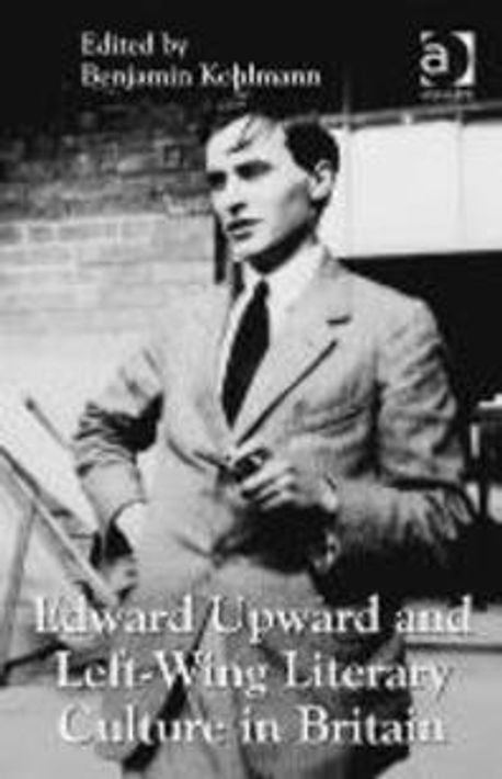 Edward Upward and Left-wing Literary Culture in Britain | Benjamin ...