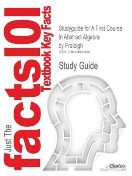 Studyguide for a First Course in Abstract Algebra by Fraleigh, ISBN ...
