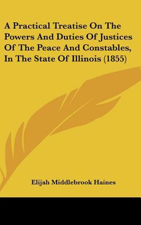 A Practical Treatise On The Powers And Duties Of Justices Of The Peace ...