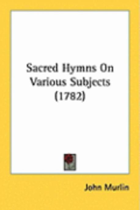 Sacred Hymns On Various Subjects (1782) | Murlin, John - 교보문고