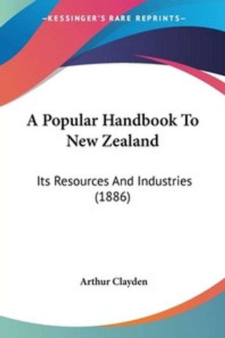 A Popular Handbook To New Zealand | Clayden, Arthur - 교보문고
