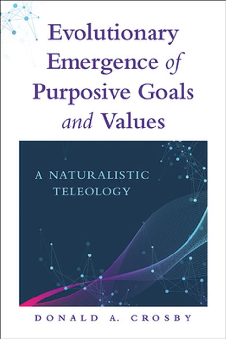Evolutionary Emergence of Purposive Goals and Values | Crosby, Donald A. - 교보문고