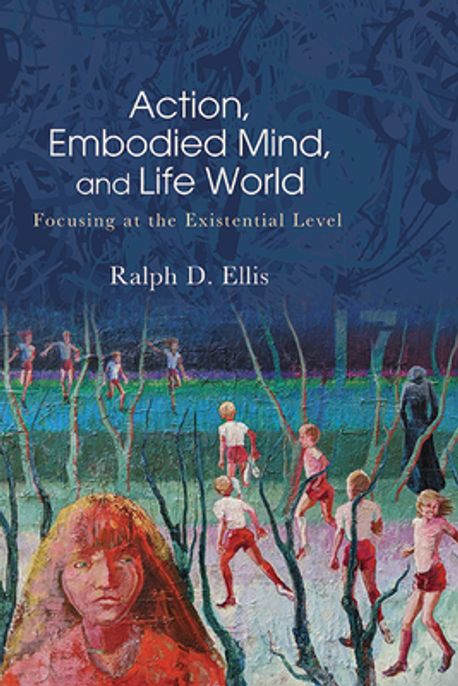 Action, Embodied Mind, and Life World | Ellis, Ralph D. - 교보문고