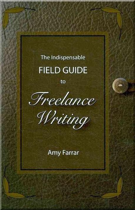 The Indispensable Field Guide to Freelance Writing | Farrar, Amy - 교보문고
