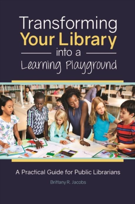 Transforming Your Library into a Learning Playground | Jacobs, Brittany R. - 교보문고