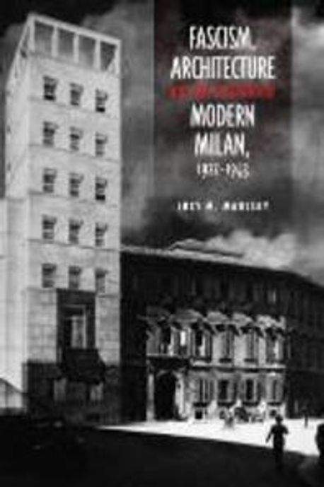 Fascism, Architecture, and the Claiming of Modern Milan, 1922-1943 ...