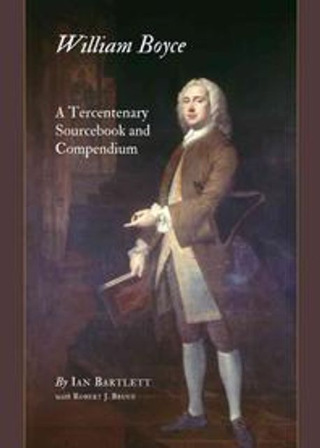 William Boyce: A Tercentenary Sourcebook and Compendium | Ian Bartlett ...