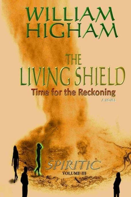 THE LIVING SHIELD - The Spiritic Volume III | Higham, William - 교보문고