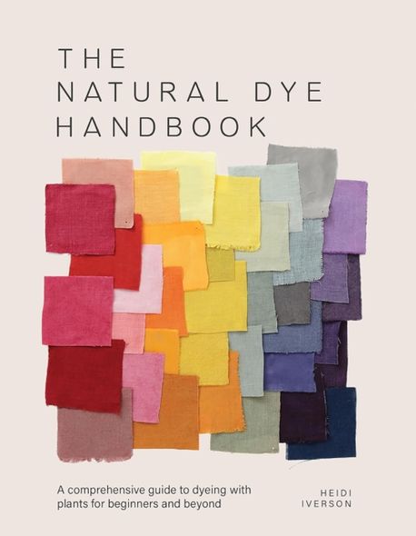 The Natural Dye Handbook | Heidi Iverson - 교보문고