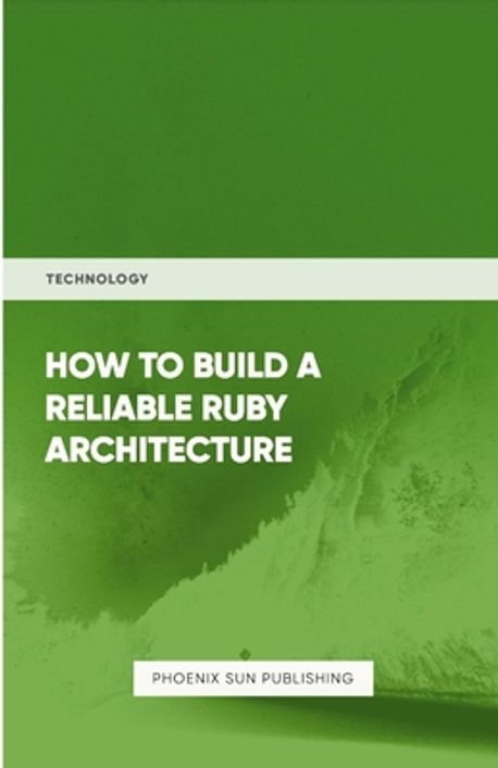 How To Build Reliable Ruby Architecture | Publishing, Ps - 교보문고