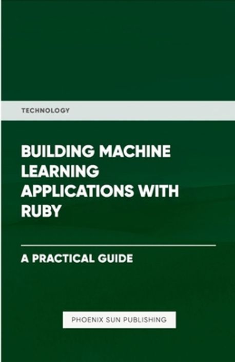 Building Machine Learning Applications With Ruby | Publishing, Ps - 교보문고