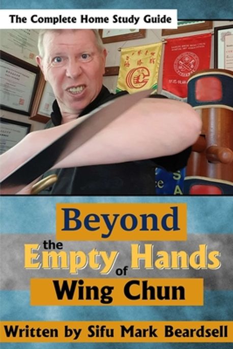 Beyond the Empty Hands of Wing Chun | Beardsell, Mark - 교보문고