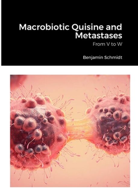 Macrobiotic Quisine and Metastases | Schmidt, Benjamin - 교보문고