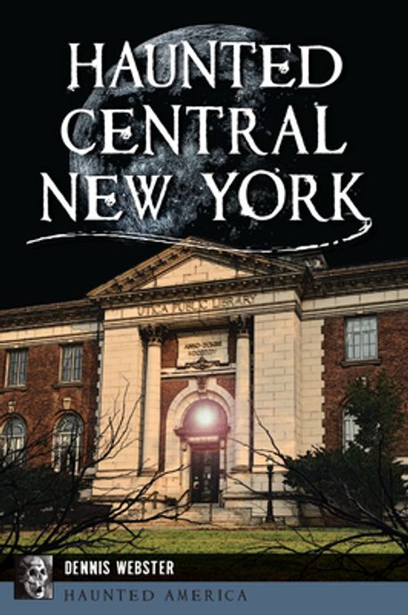 Haunted Central New York | Webster, Dennis - 교보문고
