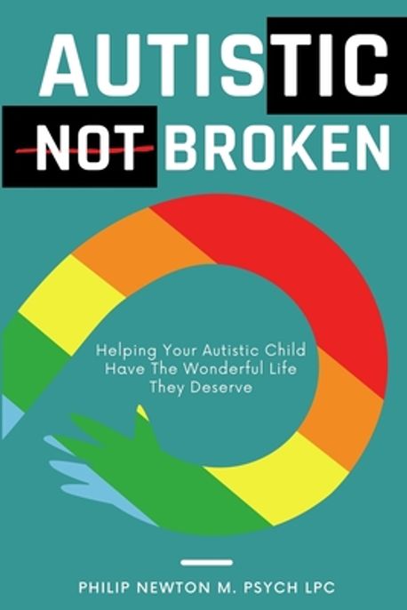 Autistic, Not Broken | Newton M. Psych Lpc, Philip - 교보문고