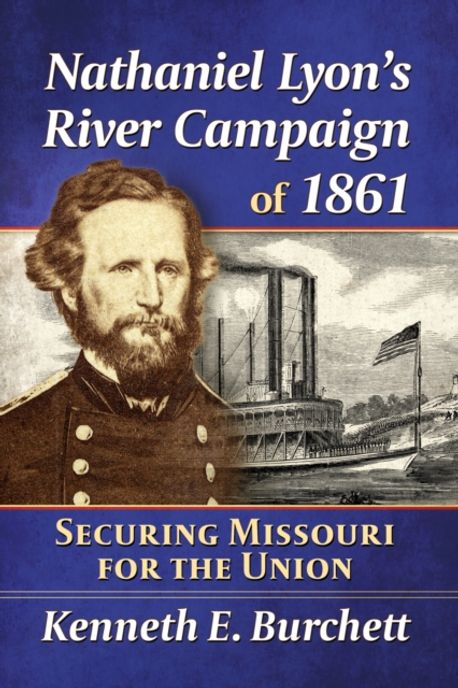 Nathaniel Lyon's River Campaign of 1861 | Burchett, Kenneth E. - 교보문고